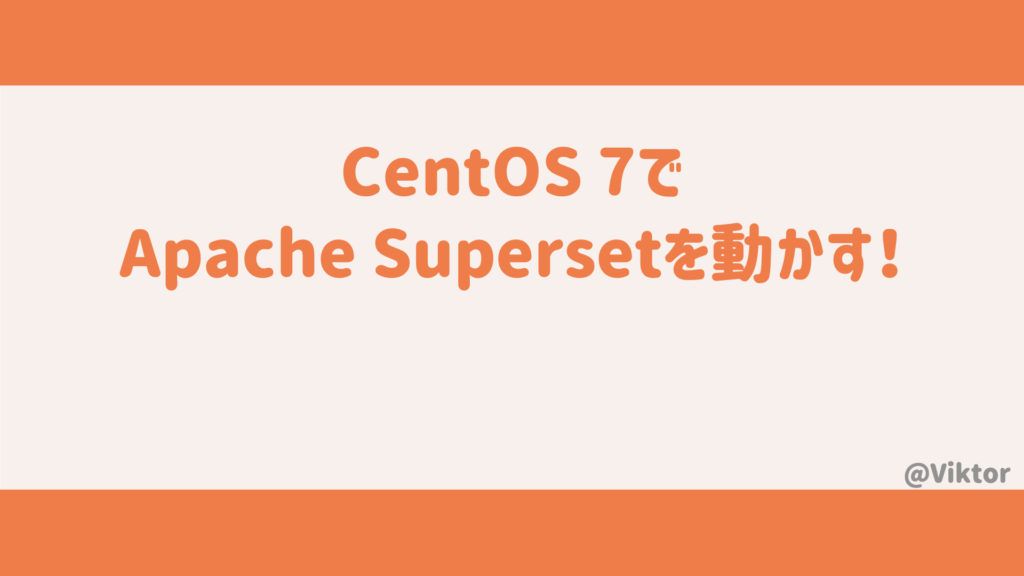 CentOS 7でApache Supersetを動かす！初めてのPython仮想環境構築も | うぃくと研究所